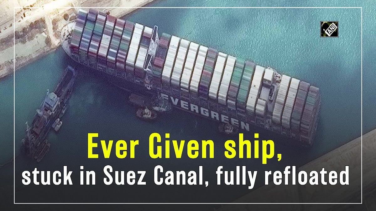 M V Ever Given, stuck in Suez Canal, fully refloated