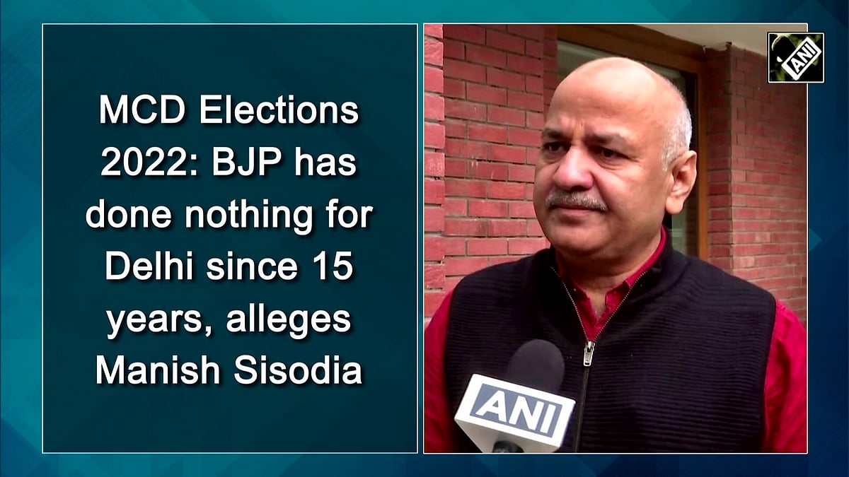 MCD Elections 2022: BJP has done nothing for Delhi since 15 years ...